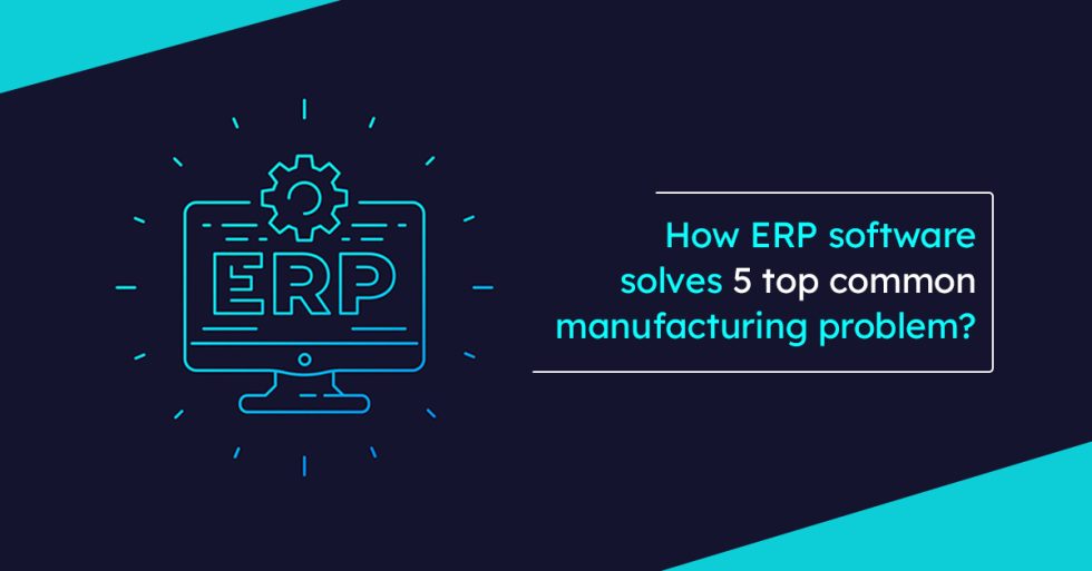 How ERP software solves 5 top common manufacturing problem? | PC Soft