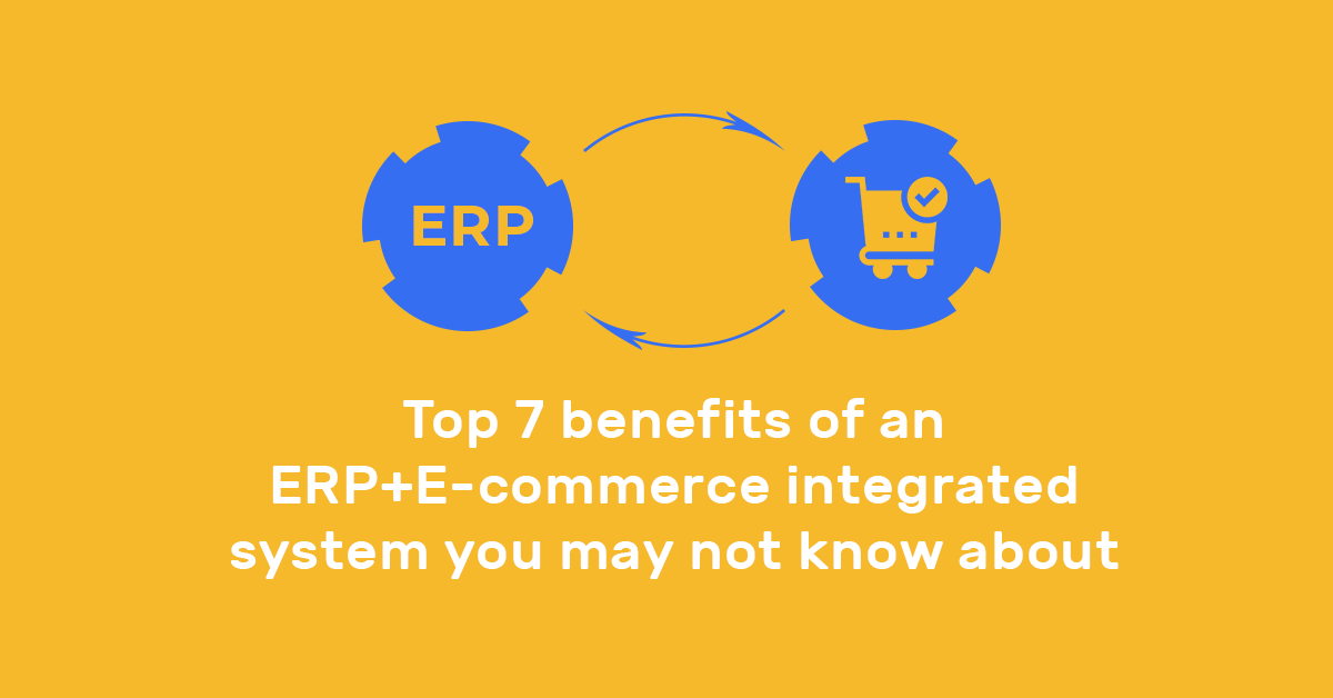 Top 7 Benefits of an ERP + E-commerce integrated system