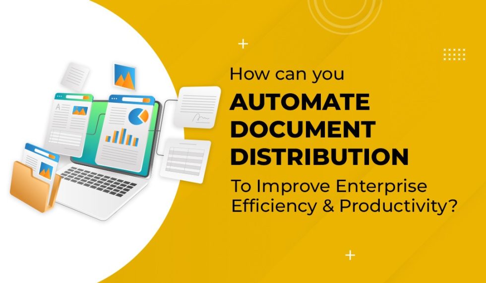 How can you Automate Document Distribution to Improve Enterprise Efficiency and Productivity?